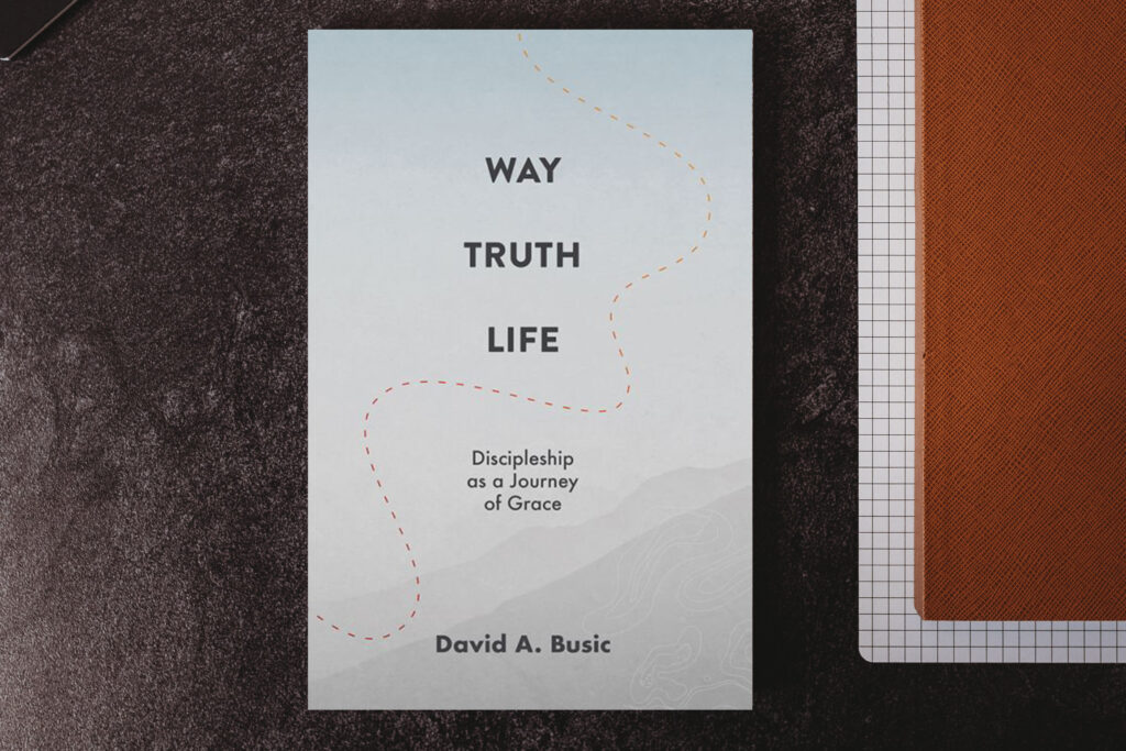 An Excerpt from Way, Truth, Life by David Busic - The Foundry Community